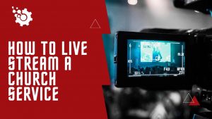 How To Stream a Church Service: The Beginner's Guide - Church Setup